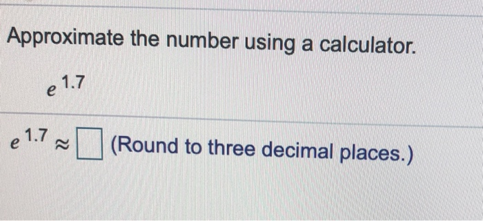 Solved Approximate the number using a calculator. e 1.7 e | Chegg.com