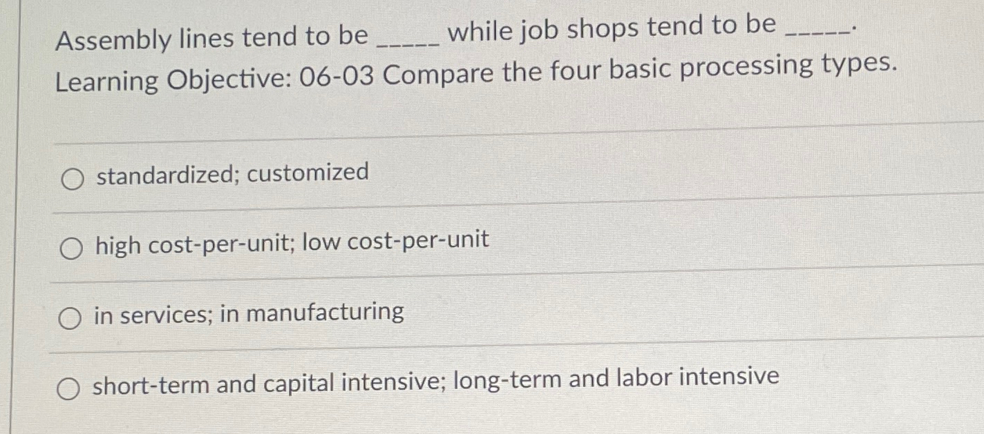 Solved Assembly lines tend to be while job shops tend to be | Chegg.com