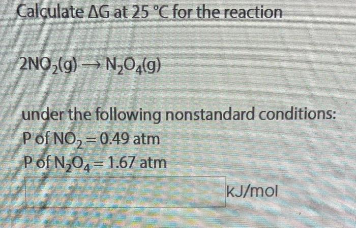 Solved Calculate ΔG at 25∘C for the reaction 2NO2( g)→N2O4( | Chegg.com