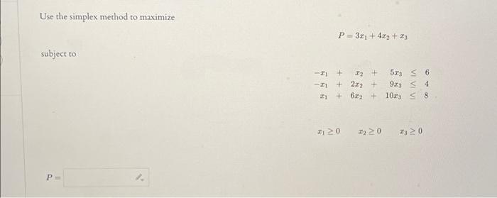 Solved Use the simplex method to maximize P=3x1+4x2+x3 | Chegg.com