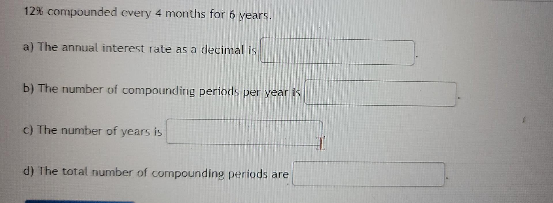 Solved 12% compounded every 4 months for 6 years. a) The | Chegg.com