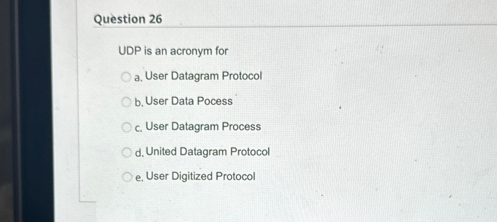 Solved Question 26UDP is an acronym fora. ﻿User Datagram | Chegg.com