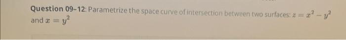 Solved Question 09-12: Parametrize the space curve of | Chegg.com