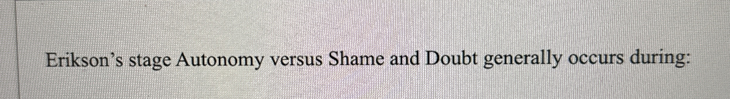 Solved Erikson's stage Autonomy versus Shame and Doubt | Chegg.com