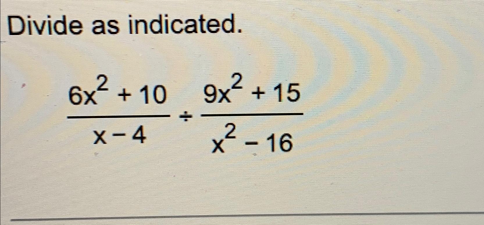 Solved Divide as indicated.6x2+10x-4÷9x2+15x2-16 | Chegg.com