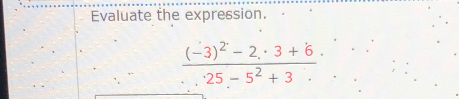 Solved Evaluate the expression.(-3)2-2*3+6.25-52+3 | Chegg.com