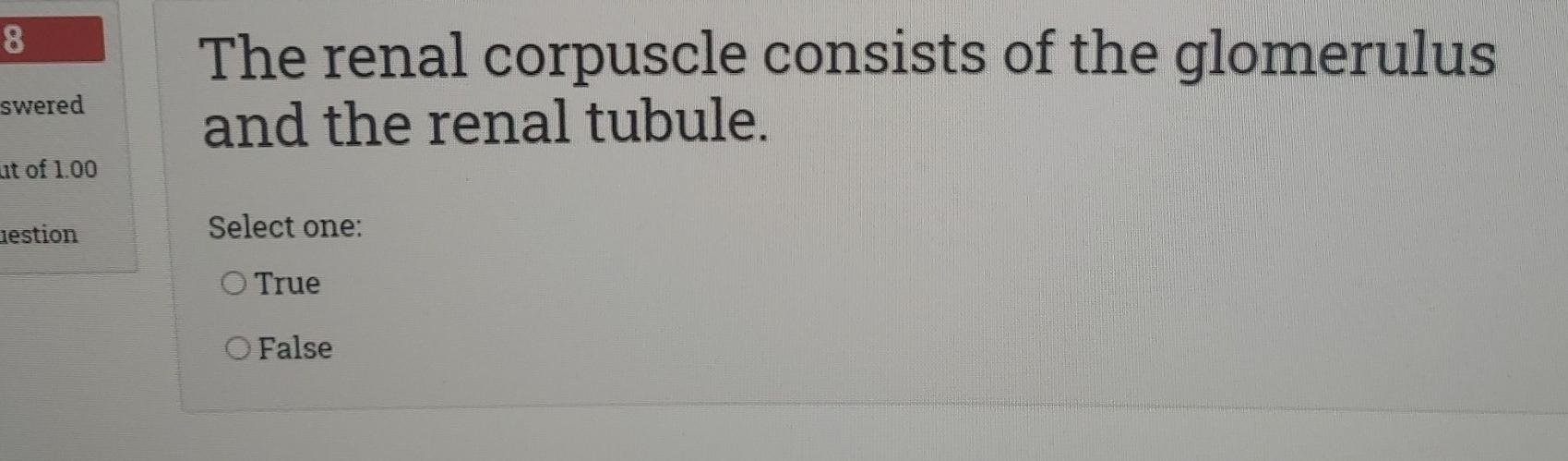 Solved 8 The renal corpuscle consists of the glomerulus and | Chegg.com