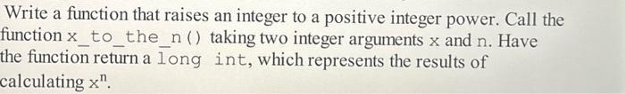 Solved Write a function that raises an integer to a positive | Chegg.com