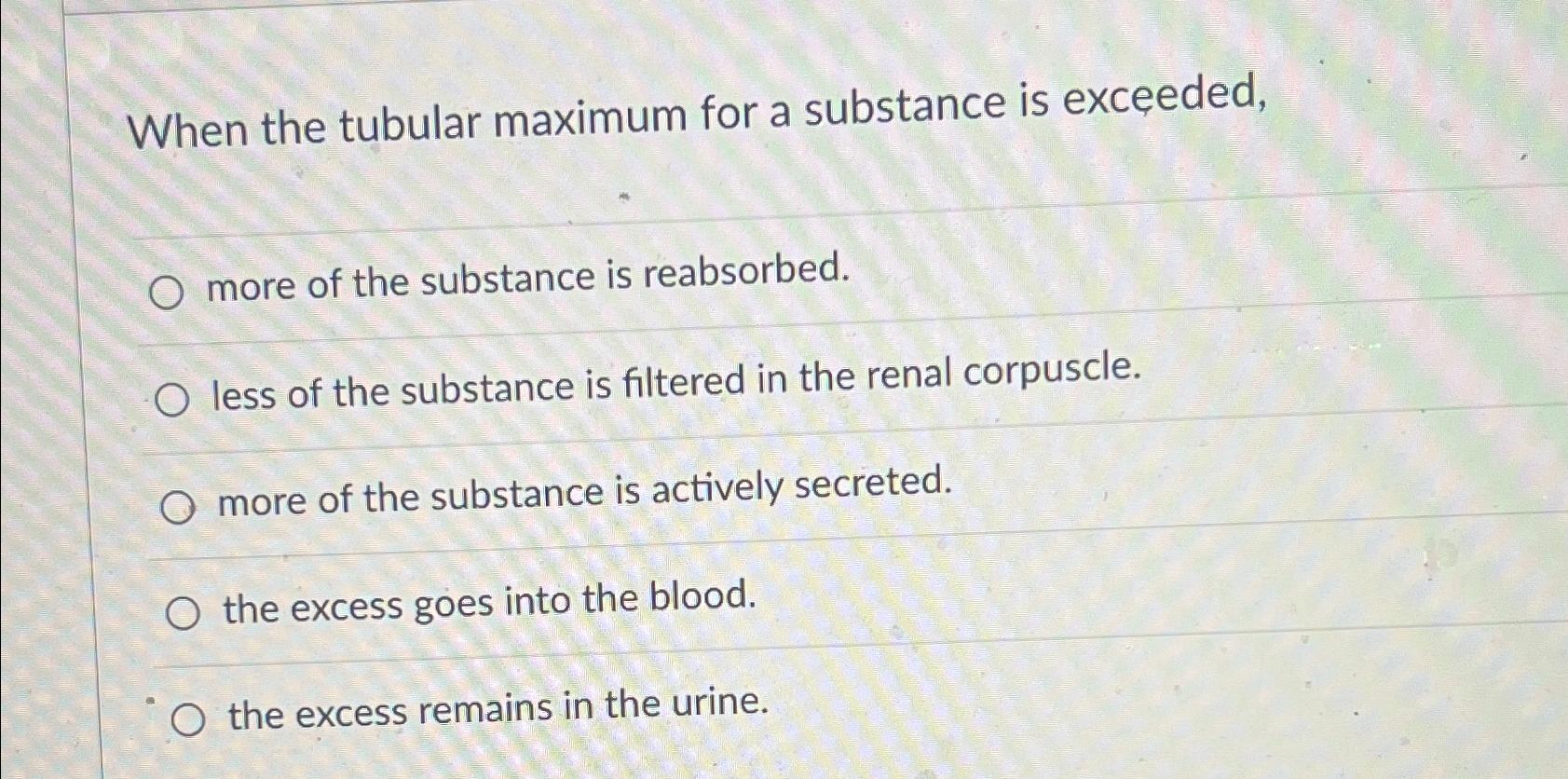 Solved When the tubular maximum for a substance is | Chegg.com