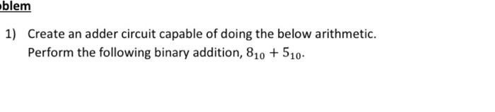 Solved 1) Create an adder circuit capable of doing the below | Chegg.com