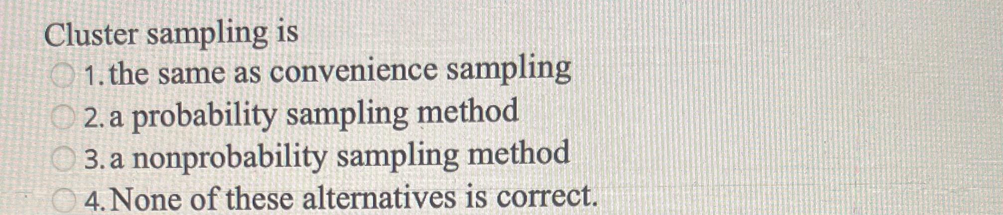 Solved Cluster sampling is1.the same as convenience | Chegg.com