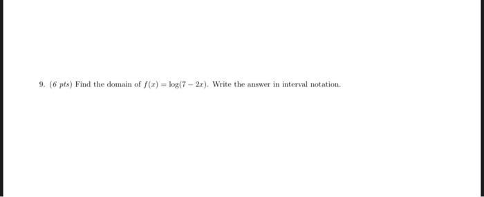 Solved 9. (6 pts) Find the domain of f(x)=log(7−2x). Write | Chegg.com