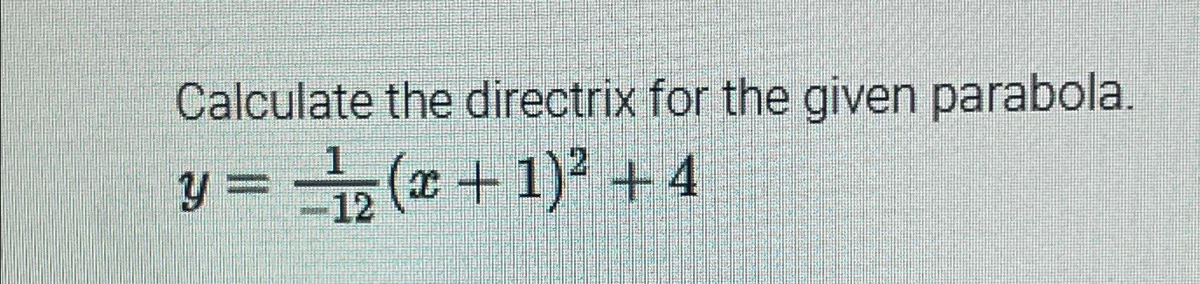 Solved Calculate the directrix for the given | Chegg.com