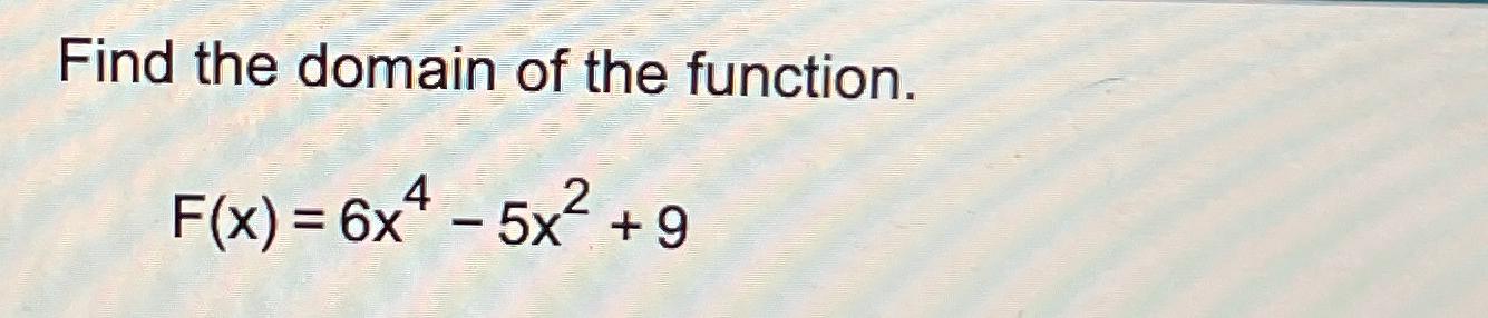 Solved Find the domain of the function.F(x)=6x4-5x2+9 | Chegg.com