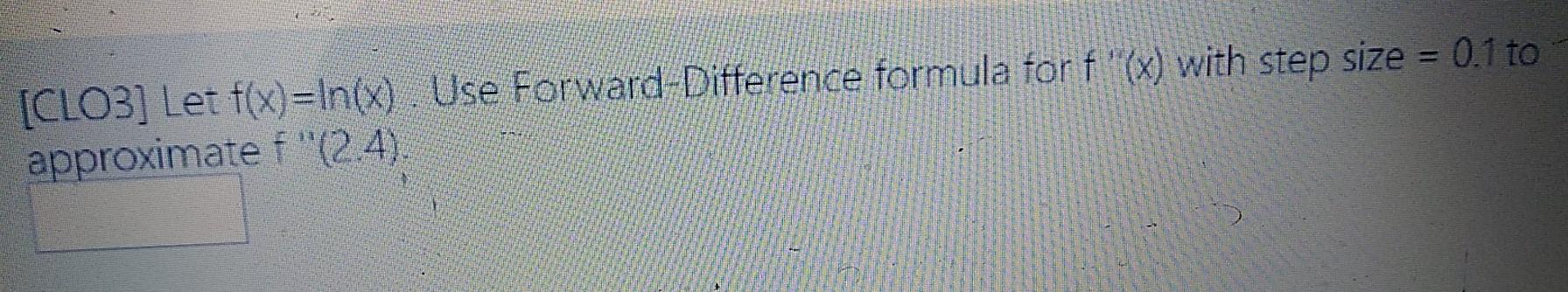 Solved [CLO3] Let f(x)=\n(x) _ Use Forward-Difference | Chegg.com