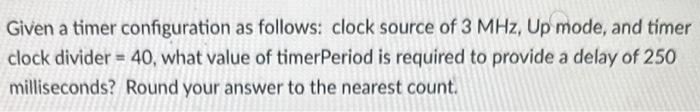 Solved Given a timer configuration as follows: clock source | Chegg.com