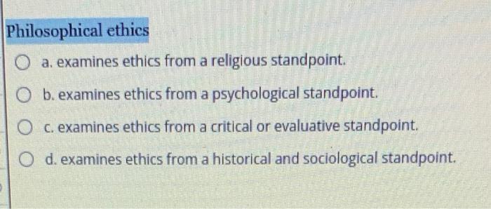 Philosophical ethics a. examines ethics from a | Chegg.com