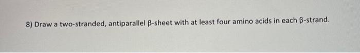 Solved 8) Draw a two-stranded, antiparallel β-sheet with at | Chegg.com