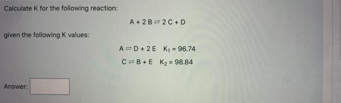 Solved Calculate K for the following reaction: A + 2B=2C+D | Chegg.com