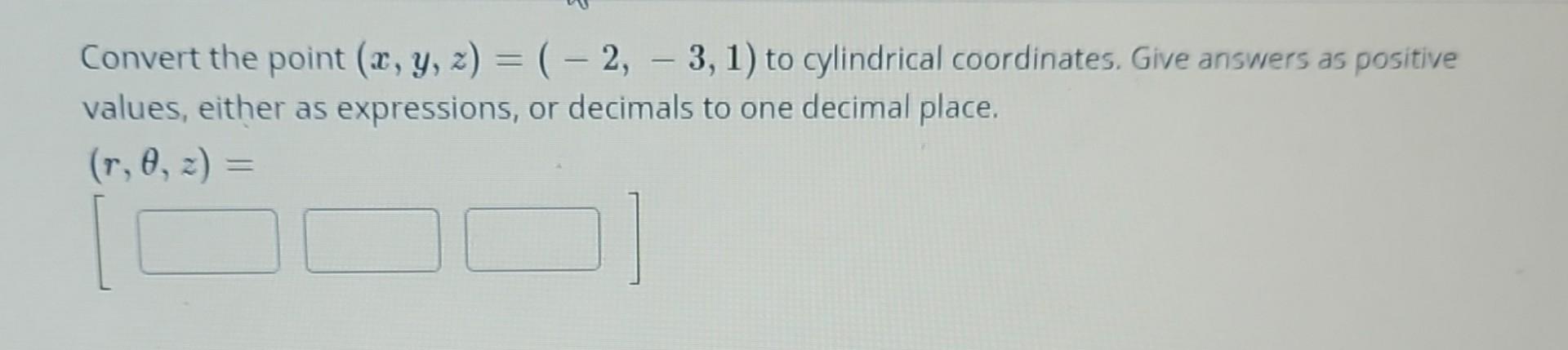 Solved Convert the point (x,y,z)=(−2,−3,1) to cylindrical | Chegg.com