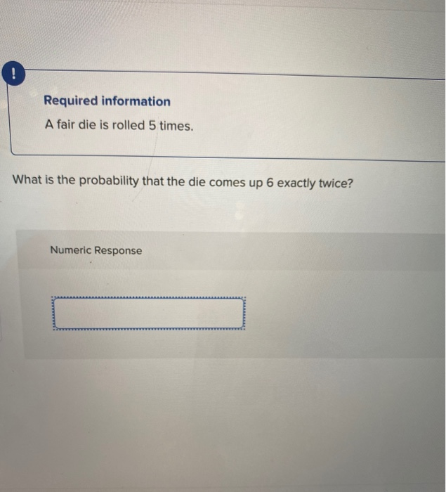 Solved ! Required information A fair die is rolled 5 times. | Chegg.com