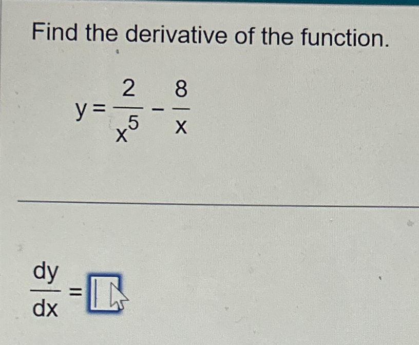 Solved Find the derivative of the function.y=2x5-8xdydx= | Chegg.com