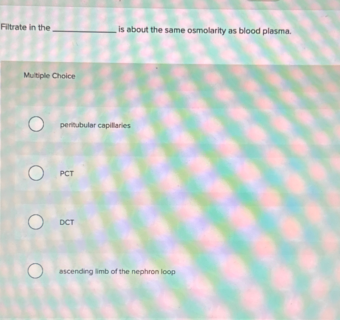 Solved Filtrate in the ﻿is about the same osmolarity as | Chegg.com
