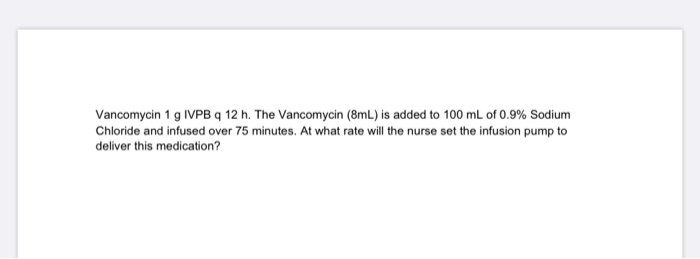 Solved Vancomycin 1 g IVPB 9 12 h. The Vancomycin (8mL) is | Chegg.com