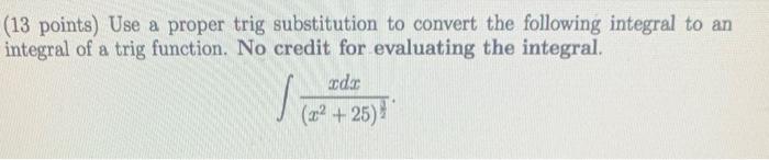 Solved (13 points) Use a proper trig substitution to convert | Chegg.com