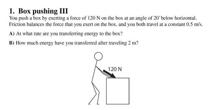 Solved 1. Box pushing III You push a box by exerting a force | Chegg.com