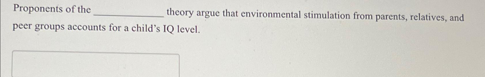 Solved Proponents of the theory argue that environmental | Chegg.com