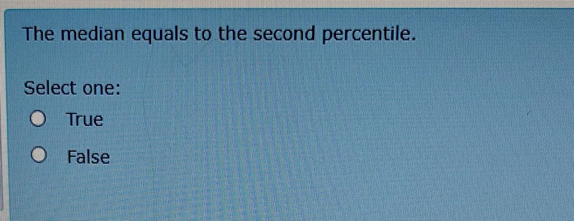 Solved The median equals to the second percentile.Select | Chegg.com