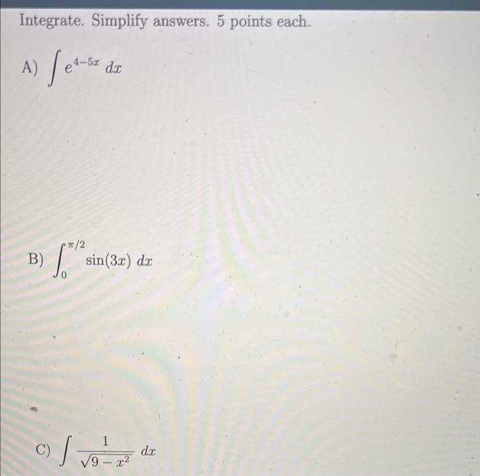 Solved Integrate. Simplify answers. 5 points each. A) | Chegg.com