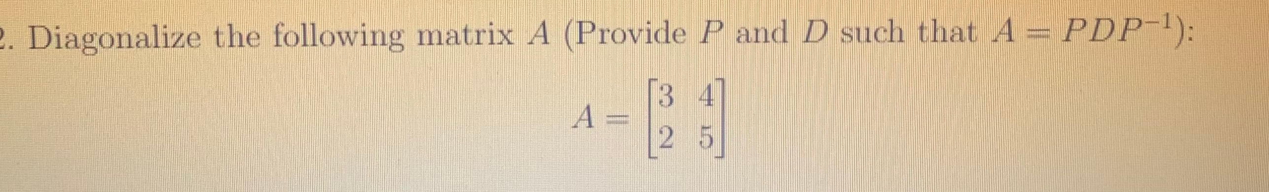 Solved Diagonalize the following matrix A (Provide P ﻿and D | Chegg.com