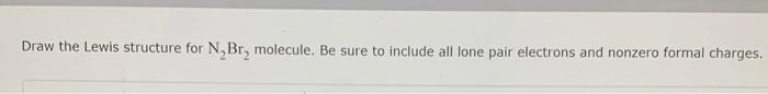 Solved Draw the Lewis structure for N2Br2 molecule. Be sure | Chegg.com