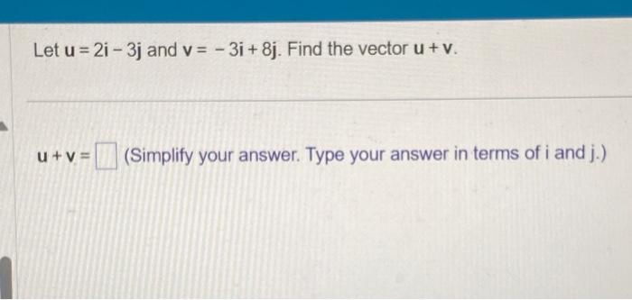 Solved Let u=2i−3j and v=−3i+8j. Find the vector u+v. u+v= | Chegg.com