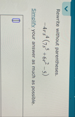 Solved Rewrite without parentheses.-4rs4(7s5 6r2-5)Simplify | Chegg.com