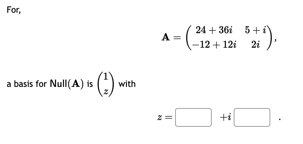 Solved For,A=([24+36i,5+i],[-12+12i,2i])a basis for Νll(A) | Chegg.com