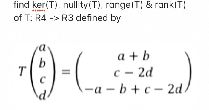 Solved find ker(T), nullity(T), range(T) & rank(T) of T: R4 | Chegg.com