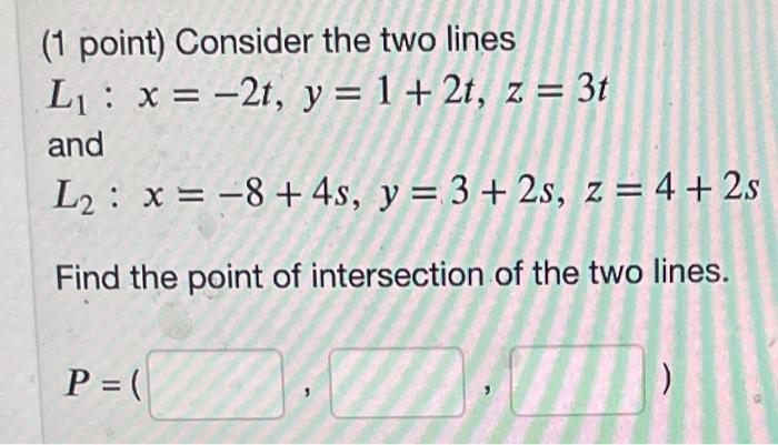 Solved (1 point) Consider the two lines L1:x=−2t,y=1+2t,z=3t | Chegg.com