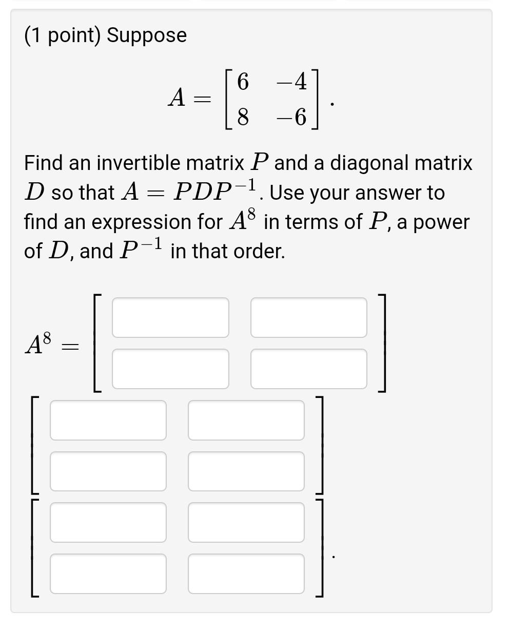Solved (1 point) Suppose A=[68−4−6]. Find an invertible | Chegg.com