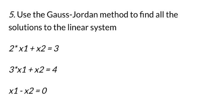 Solved 5 Use The Gauss Jordan Method To Find All The 
