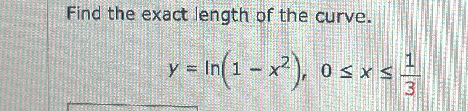 Solved Find the exact length of the curve.y=ln(1-x2),0≤x≤13 | Chegg.com