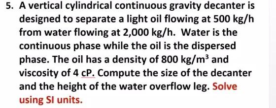 Solved 5. A vertical cylindrical continuous gravity decanter | Chegg.com