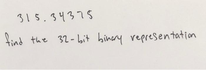 Solved 315.34375 find the 32-bit binary representation | Chegg.com