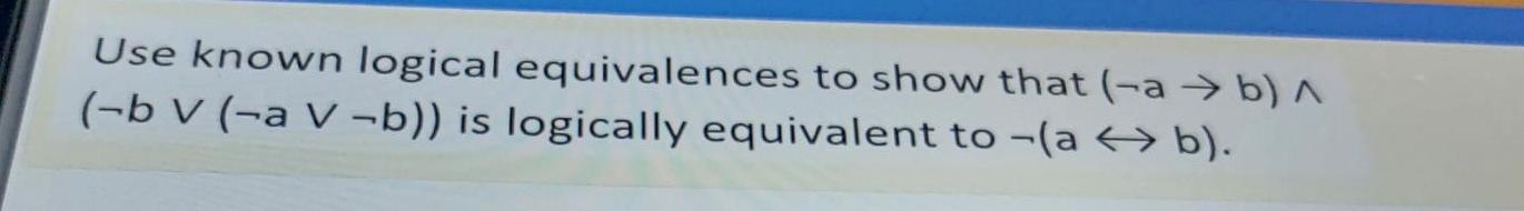 Solved Use known logical equivalences to show that (-a → b)^ | Chegg.com Solved Use known logical equivalences to show that (-a → b)^ | Chegg.com