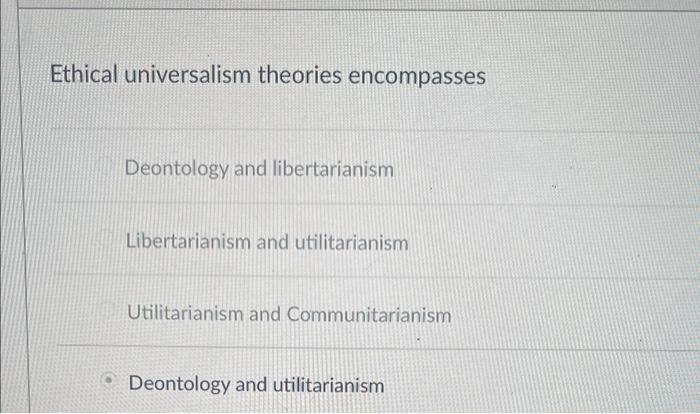 Solved Ethical universalism theories encompasses Deontology | Chegg.com