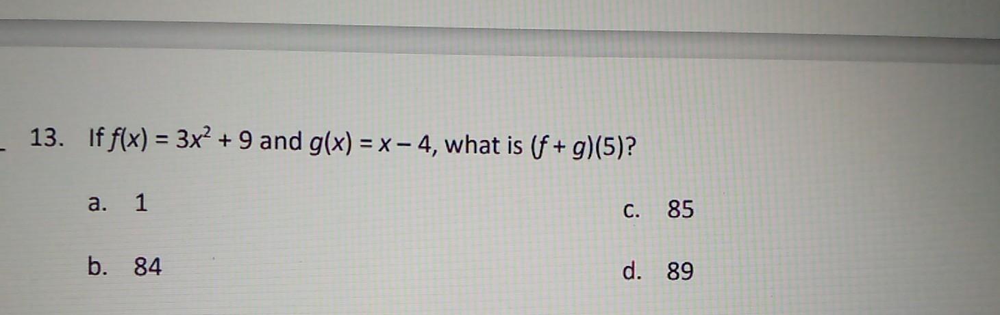 Solved 13. If f(x)=3x2+9 and g(x)=x−4, what is (f+g)(5) ? a. | Chegg.com