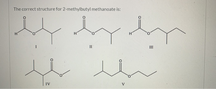 Solved The correct structure for 2-methylbutyl methanoate | Chegg.com