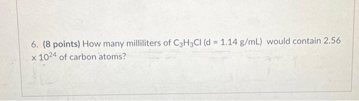 Solved 6. (8 points) How many milliliters of C3H3Cl (d = | Chegg.com